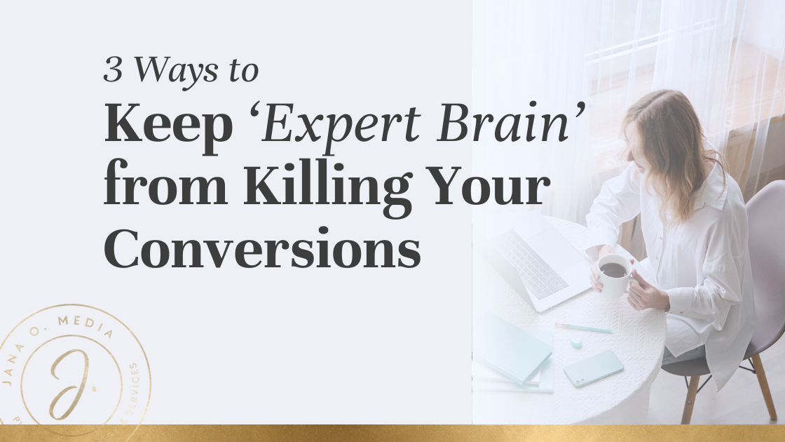 3 Ways to Keep ‘Expert Brain’ From Killing Your Conversions - Jana O. Media
